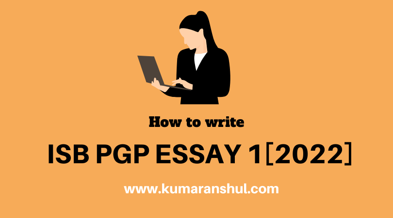[2022] How to write Essay 1 of ISB PGP Application – Kumar Anshul